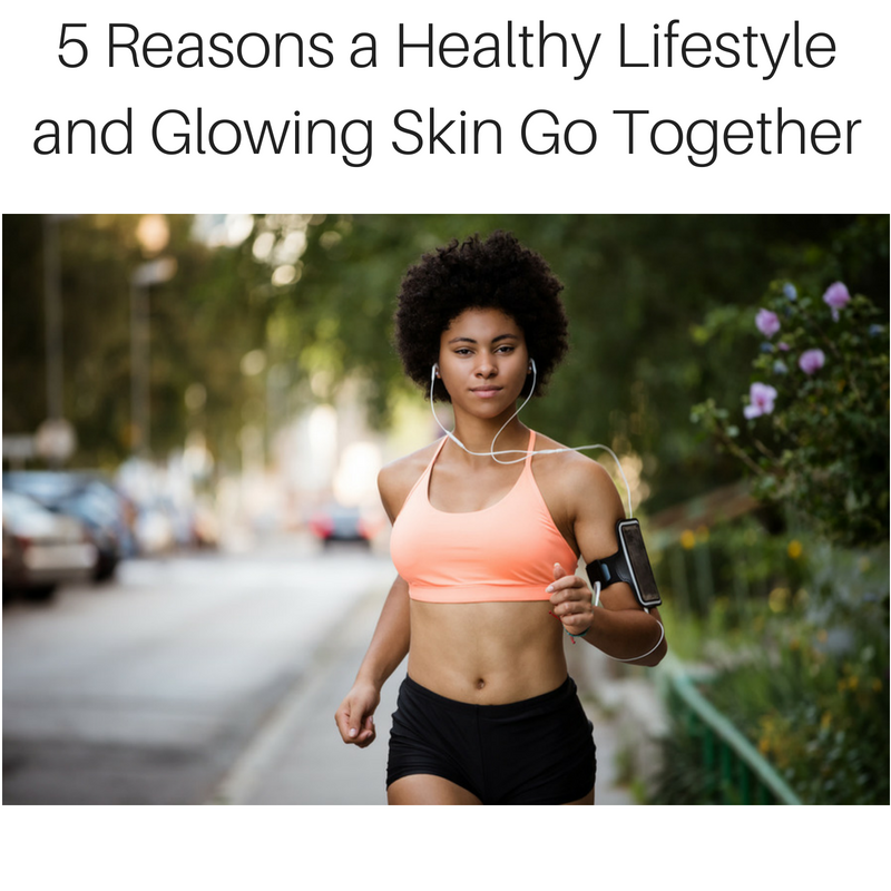 5 Reasons Healthy Lifestyle and Glowing Skin Go Together
